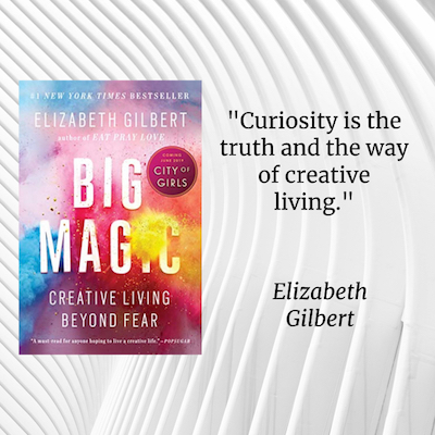 Thoughts on the Creative Life: Big Magic by Elizabeth Gilbert