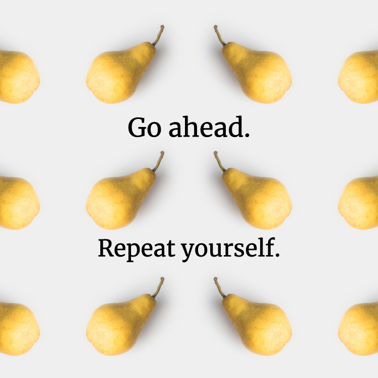 3 Reasons to Repeat Yourself - Anne Janzer